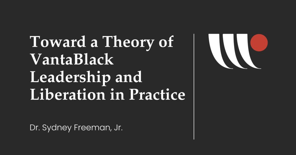 Toward a Theory of VantaBlack Leadership and Liberation in Practice