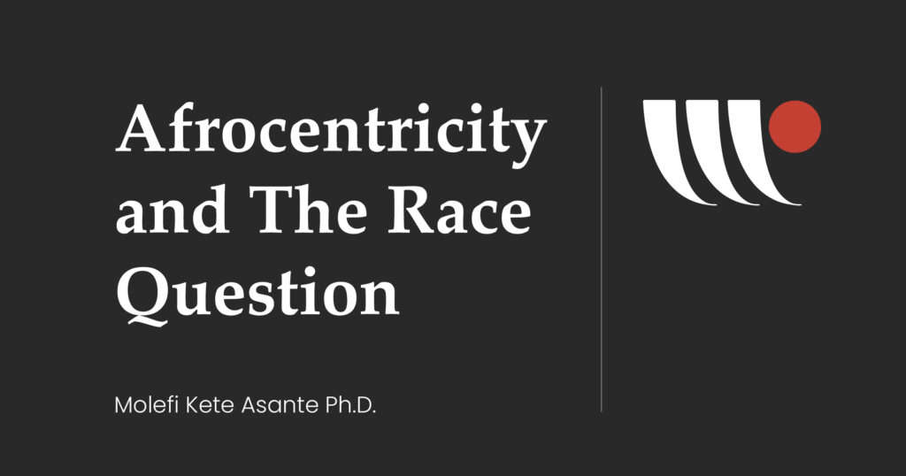 Defining Afrocentricity, by Molefi Kete Asante Ph.D.