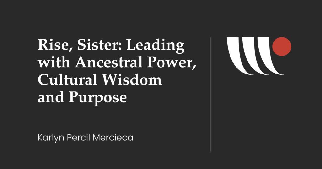 Rise, Sister: Leading with Ancestral Power, Cultural Wisdom and Purpose